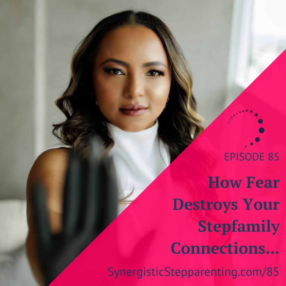 How Fear Hurts Stepfamily Connections | Ep 85